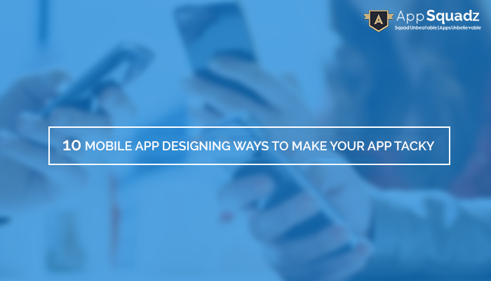 10 Mobile Designing Ways to Make Your App Tacky | AppSquadz Blog